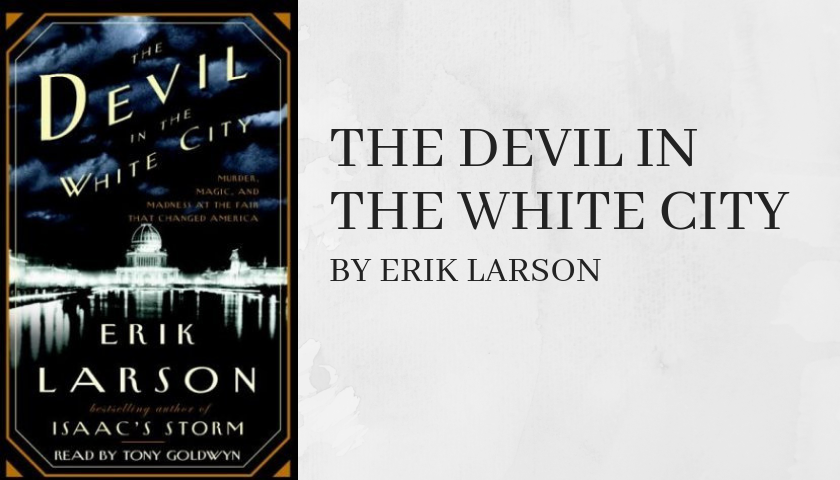 The Devil in the White City by Erik Larson – Eustea Reads