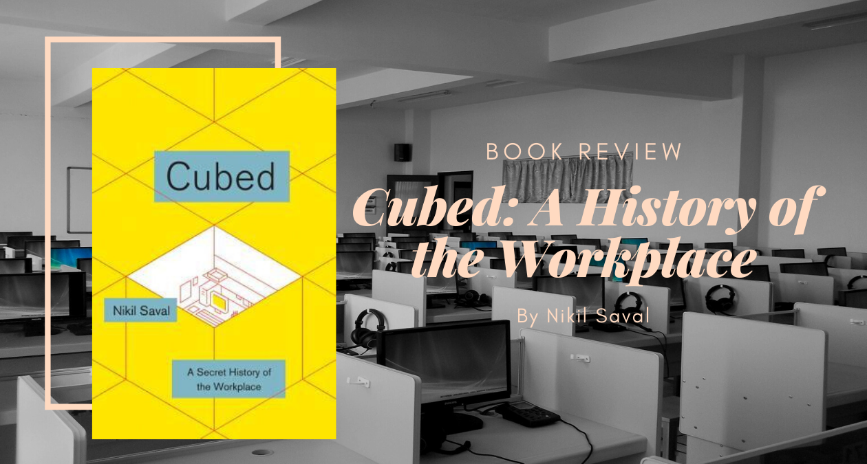 Cubed: A Secret History of the Workplace by Nikil Saval – Eustea Reads