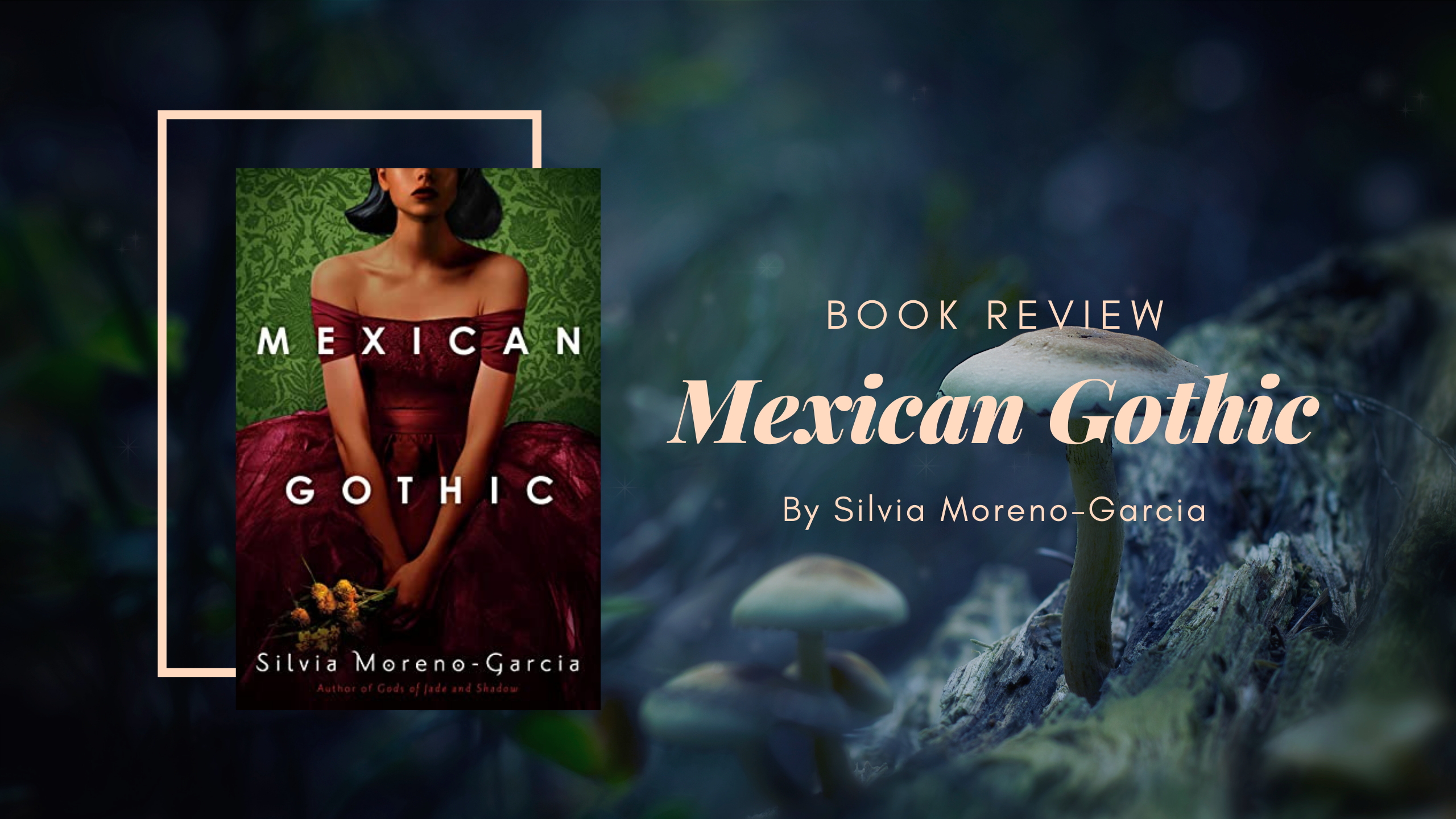 Book Review: Mexican Gothic by Silvia Moreno-Garcia – Eustea Reads