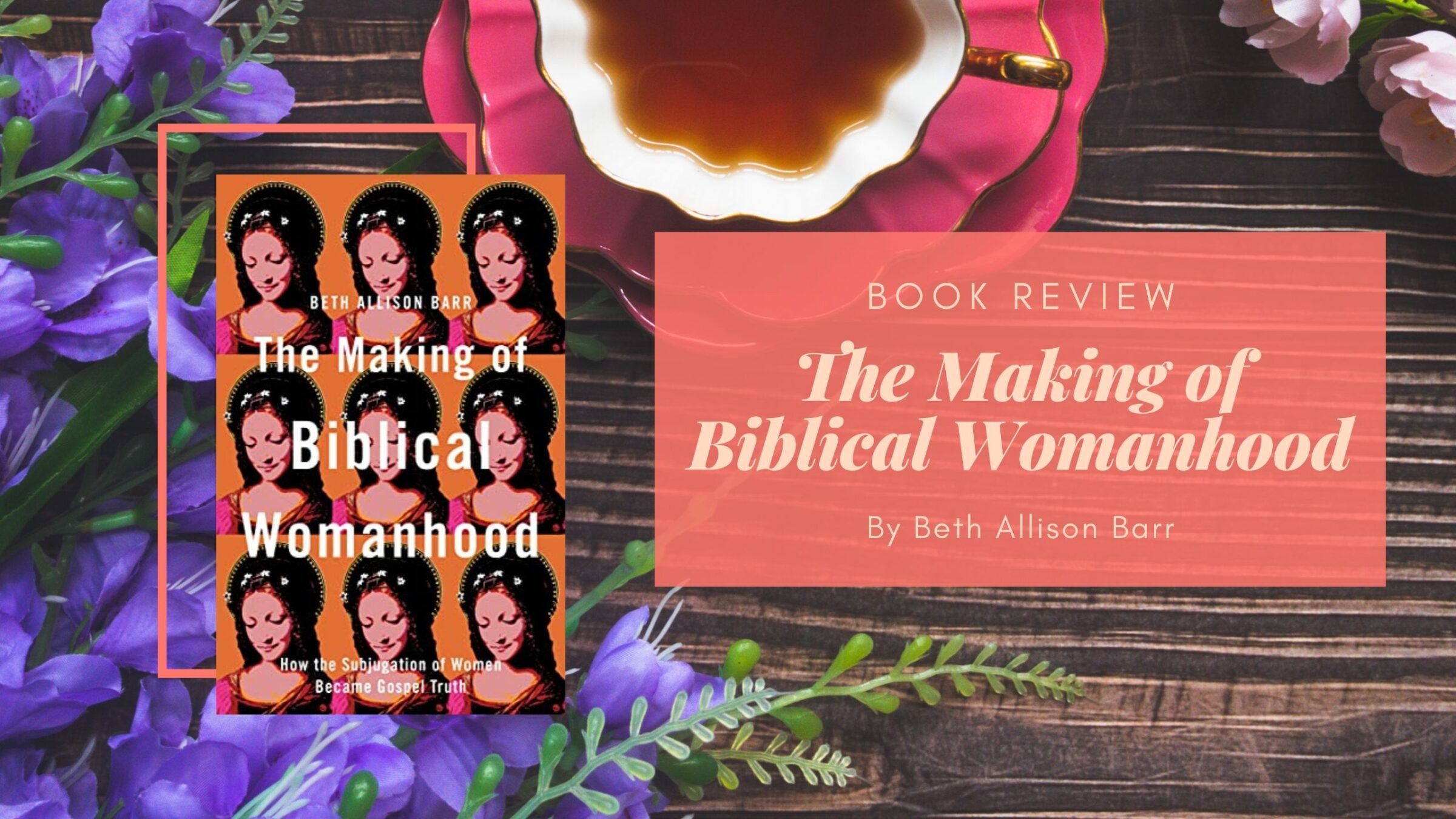 Book Review: The Making of Biblical Womanhood by Beth Allison Barr ...