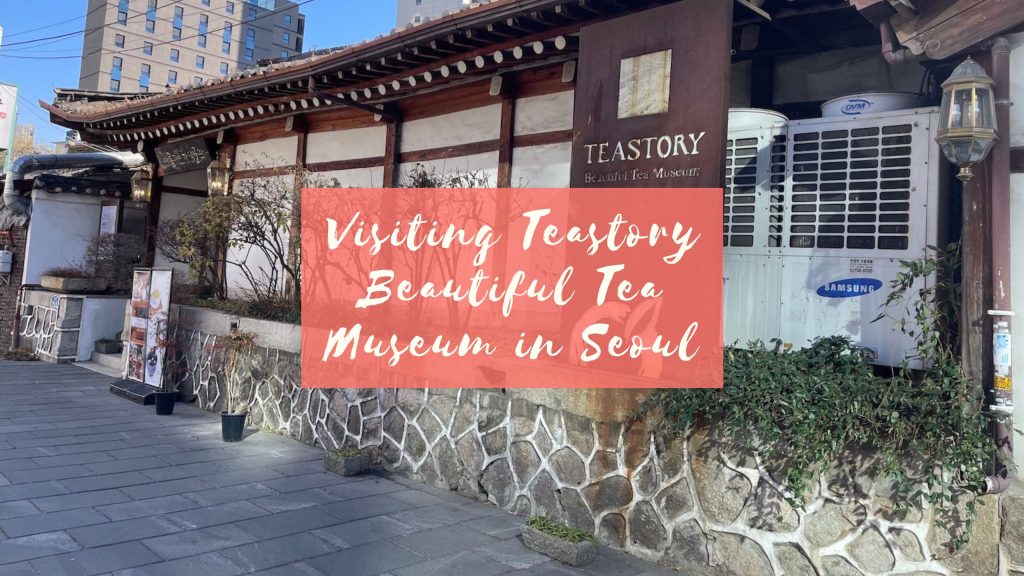 Visiting Teastory Beautiful Tea Museum in Seoul – Eustea Reads